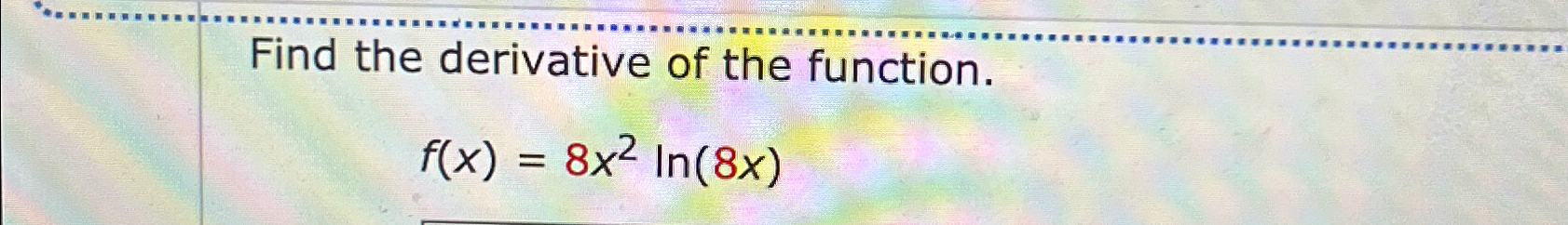 Solved Find the derivative of the function.f(x)=8x2ln(8x) | Chegg.com