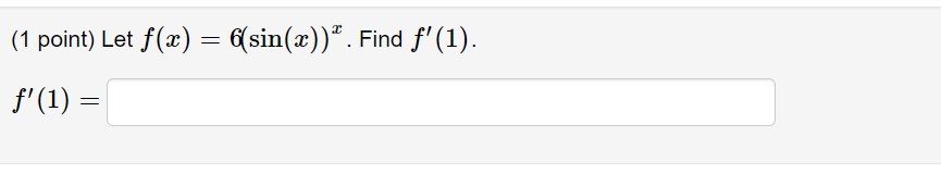 Solved (1 ﻿point) ﻿Let f(x)=6(sin(x))x. ﻿Find f'(1).f'(1)= | Chegg.com