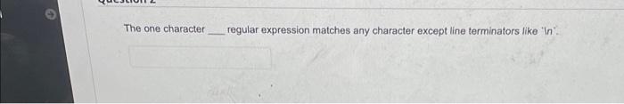 Solved The one character regular expression matches any | Chegg.com