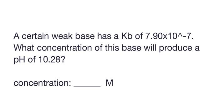 Solved A certain weak base has a Kb of 7.90×10∧−7. What | Chegg.com
