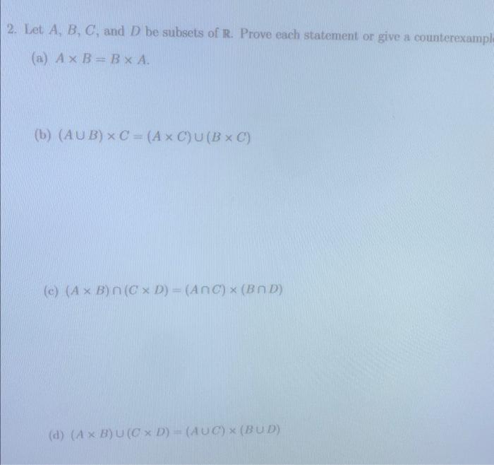 Solved 2. Let A,B,C, and D be subsets of R. Prove each | Chegg.com