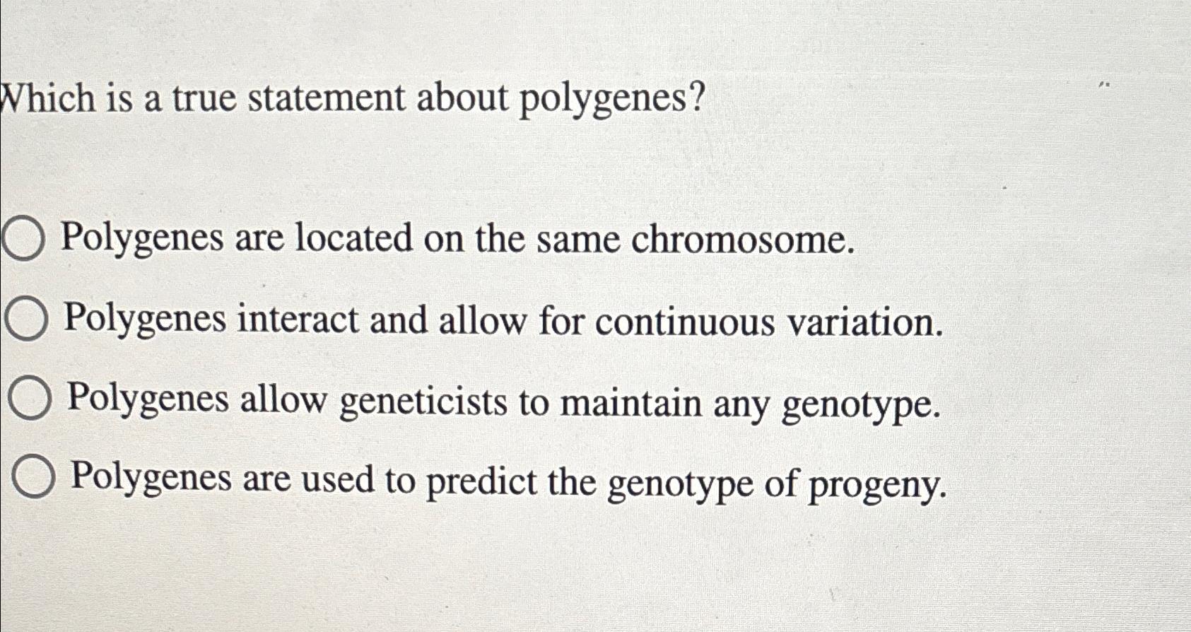 Solved Which is a true statement about polygenes?Polygenes | Chegg.com