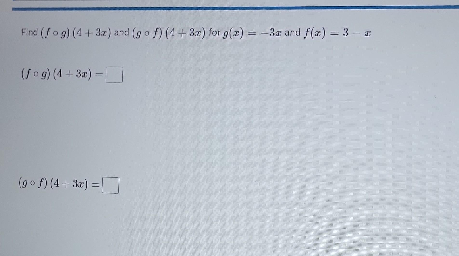 Solved Find \( (f \circ g)(4+3 x) \) and \( (g \circ f)(4+3 | Chegg.com