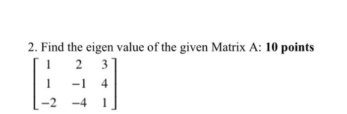 Solved 2. Find the eigen value of the given Matrix A: 10 | Chegg.com