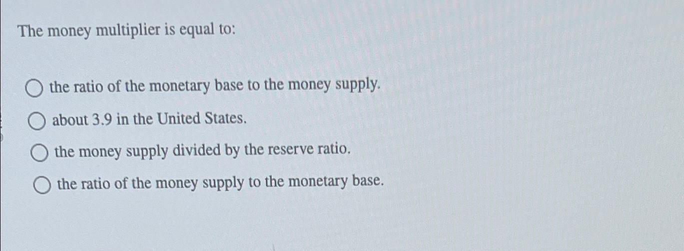 Solved The money multiplier is equal to:the ratio of the | Chegg.com