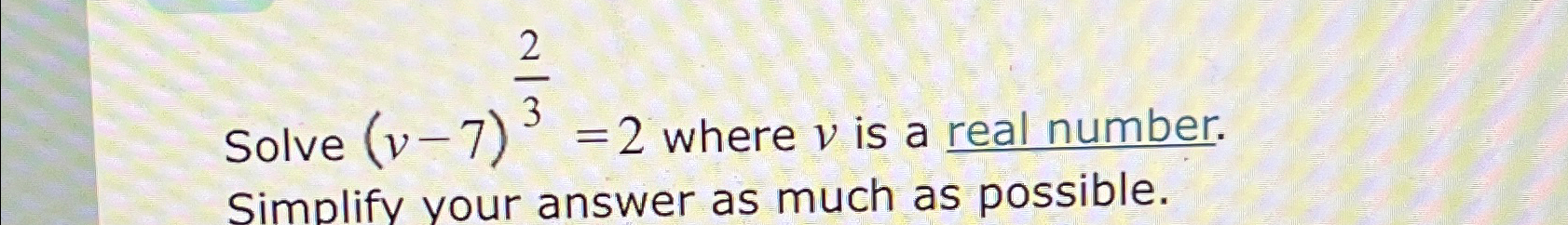 Solved Solve (v-7)23=2 ﻿where v ﻿is a real number.Simplify | Chegg.com