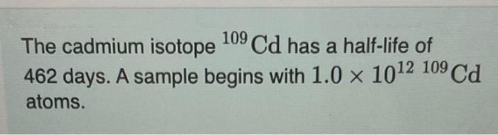 Solved how many 109Cd atoms are left in the sample after 43 | Chegg.com