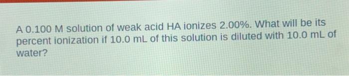 Solved A 0.100M solution of weak acid HA ionizes 2.00%. What | Chegg.com