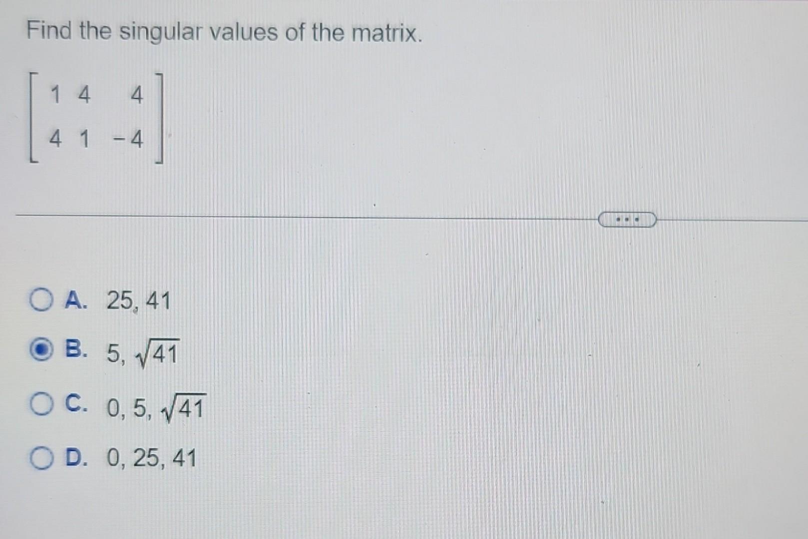 Solved Find the singular values of the matrix. [14414−4] A. | Chegg.com