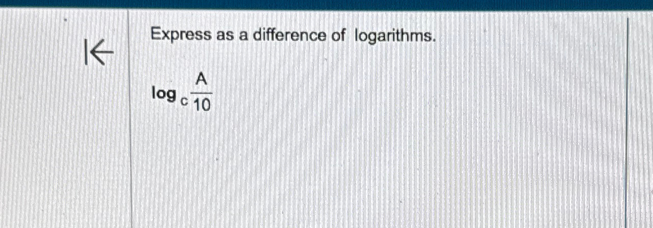 Solved Express as a difference of logarithms.logc(A10) | Chegg.com