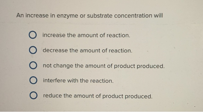 Solved An increase in enzyme or substrate concentration will | Chegg.com