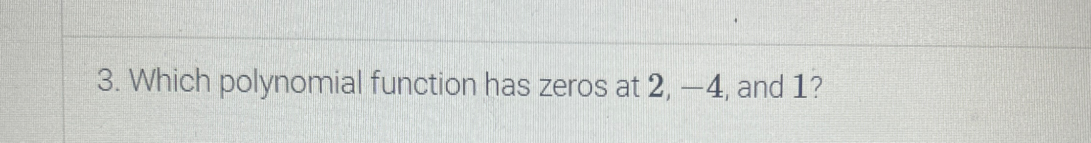 Solved Which polynomial function has zeros at 2,-4, ﻿and 1 ? | Chegg.com