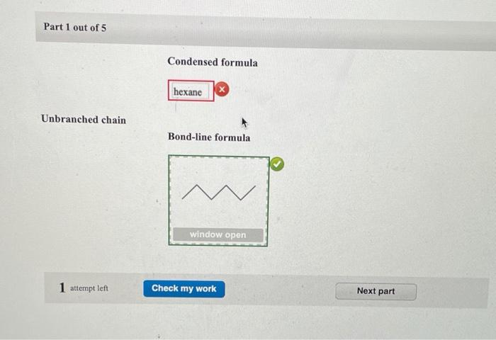 Solved Part 1 out of 5 Condensed formula hexane x Unbranched | Chegg.com