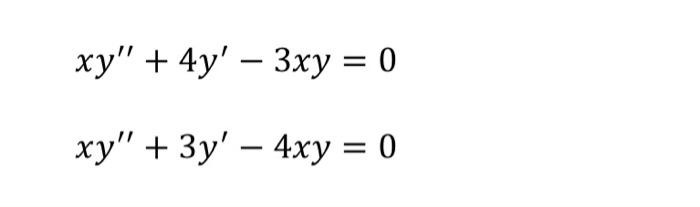 Solved xy' + 4y' – 3xy = 0 xy" + 3y' – 4xy = 0 | Chegg.com