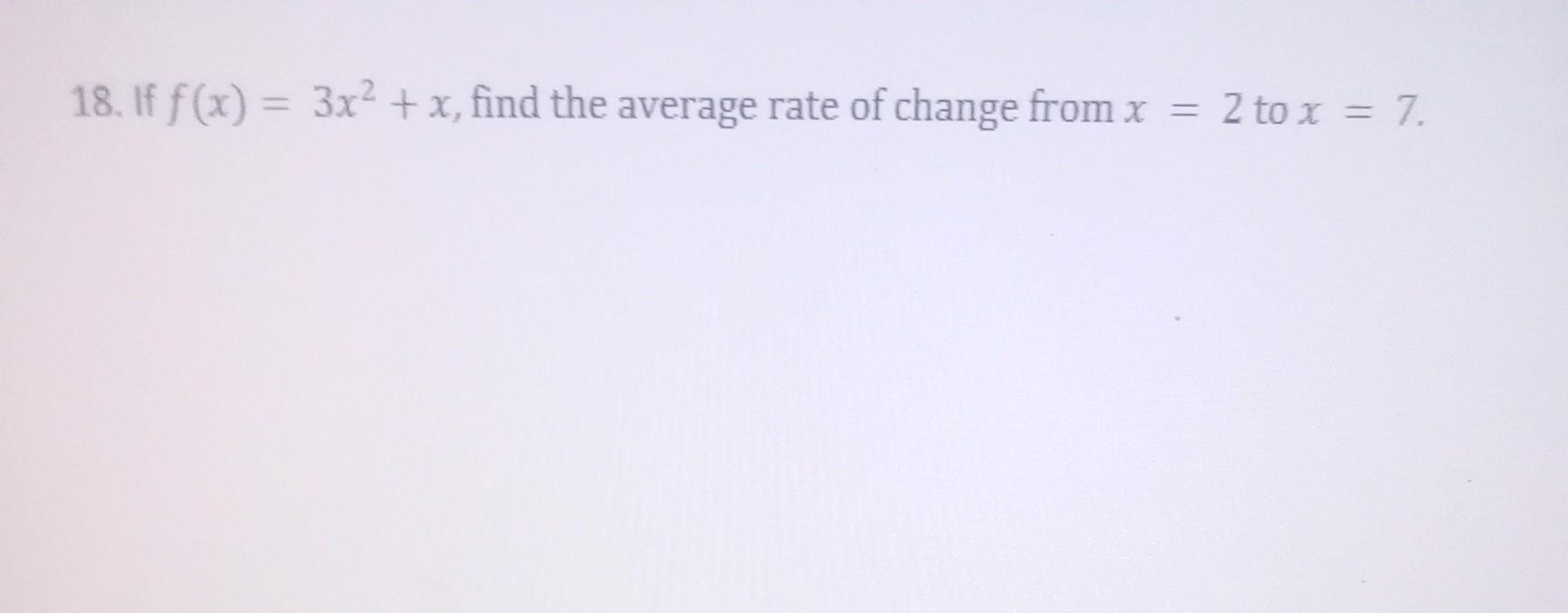 Solved 18. If f(x)=3x2+x, find the average rate of change | Chegg.com