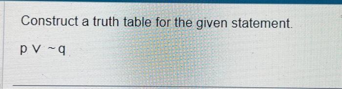 Solved Construct a truth table for the given statement. p∨∼q | Chegg.com