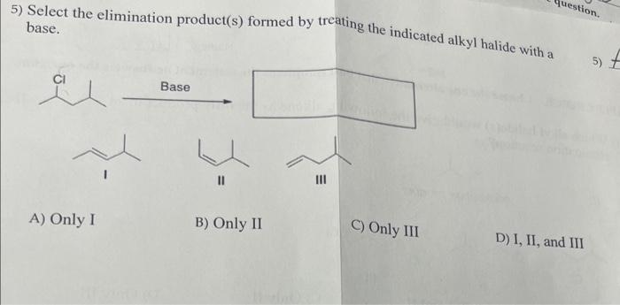 Solved 5) Select the elimination product(s) formed by | Chegg.com