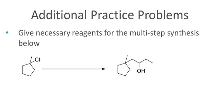 Solved Additional Practice Problems Give necessary reagents | Chegg.com