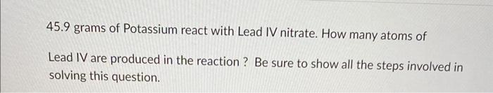 Solved 45.9 grams of Potassium react with Lead IV nitrate. | Chegg.com