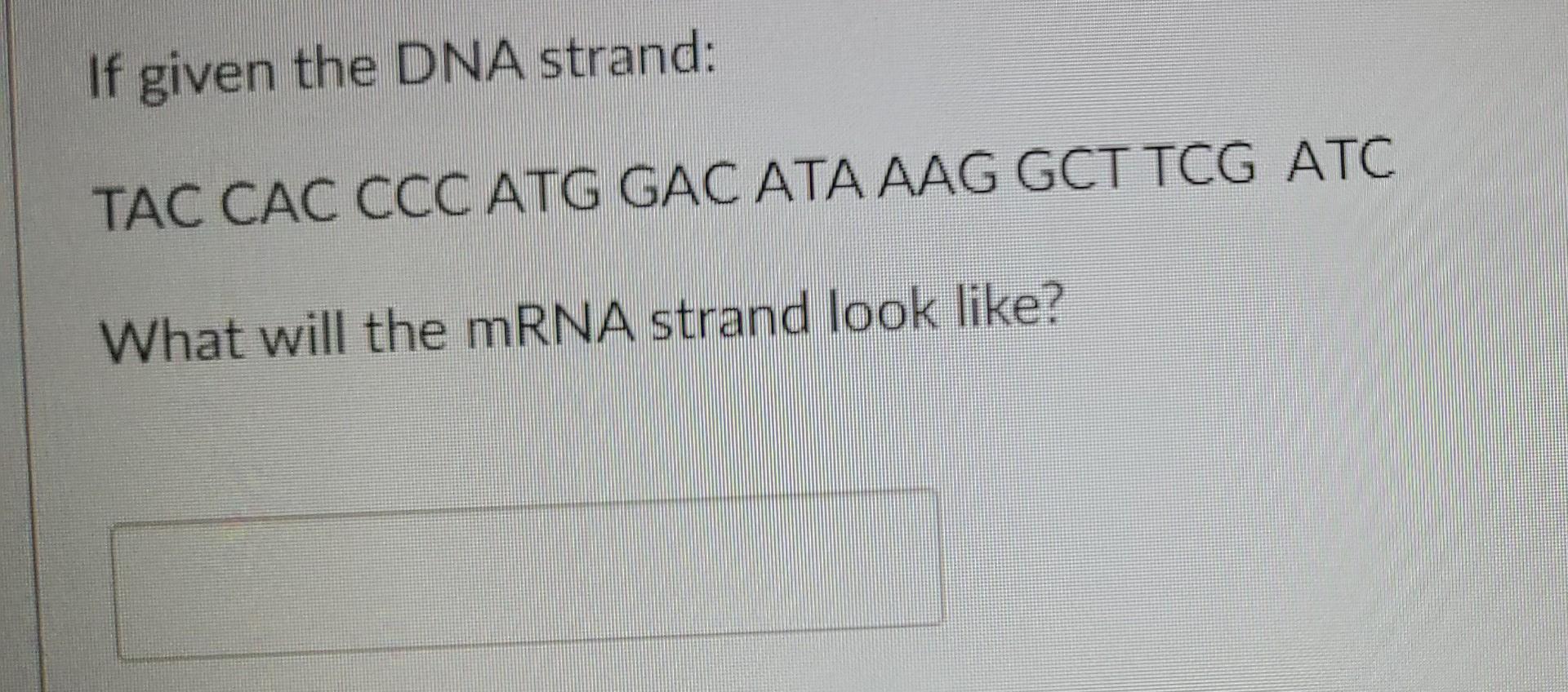 Solved If given the DNA strand: TAC CAC CCC ATG GAC ATA AAG | Chegg.com