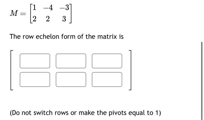 Solved M=[12−42−33] The row echelon form of the matrix is [] | Chegg.com