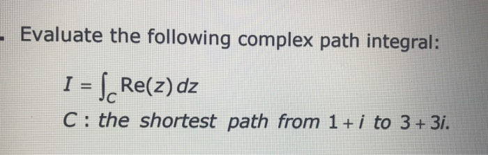 Solved Evaluate the following complex path integral: I = S | Chegg.com