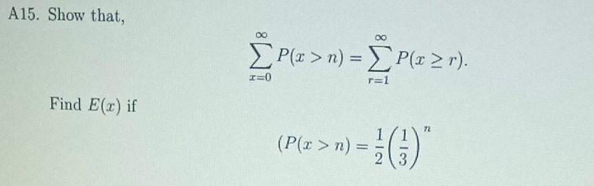 Solved A15. Show that, ∑x=0∞P(x>n)=∑r=1∞P(x≥r) Find E(x) if | Chegg.com