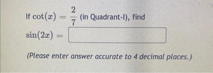 Solved If cot(x)=72 (in Quadrant-I), find sin(2x)= (Please | Chegg.com