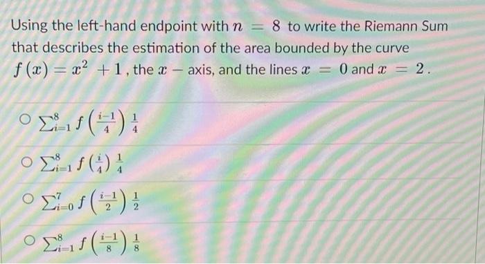 Solved Using the left-hand endpoint with n = 8 to write the | Chegg.com
