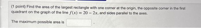 Solved (1 point) Find the area of the largest rectangle with | Chegg.com