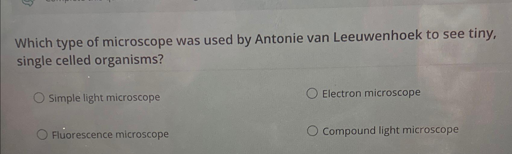 Solved Which type of microscope was used by Antonie van | Chegg.com