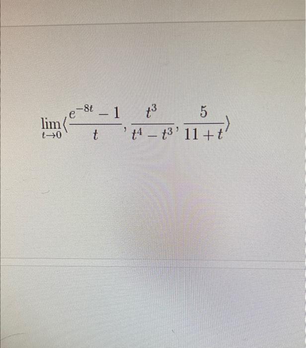 Solved limt→0 te−8t−1,t4−t3t3,11+t5 | Chegg.com