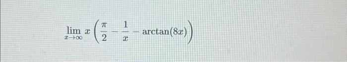 Solved limx→∞x(2π−x1−arctan(8x)) | Chegg.com
