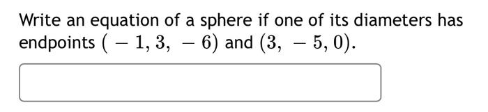 Solved Write an equation of a sphere if one of its diameters | Chegg.com