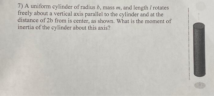 Solved 7) A uniform cylinder of radius b, mass m, and length | Chegg.com