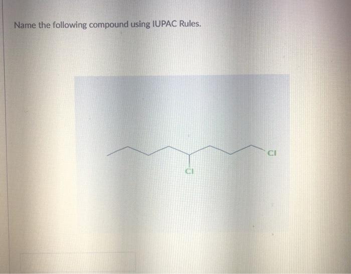 Solved Name the following compound using IUPAC Rules. CI CI | Chegg.com