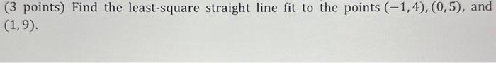 Solved (3 points) Find the least-square straight line fit to | Chegg.com