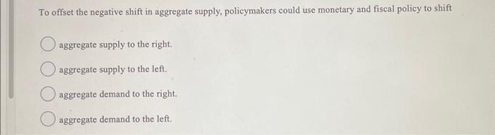 Solved To offset the negative shift in aggregate supply, | Chegg.com