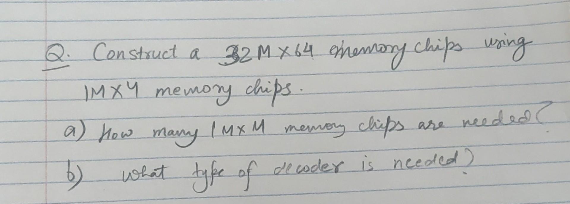 Solved Q. Construct a 32M×64 ememory chips using IMX4 memony | Chegg.com