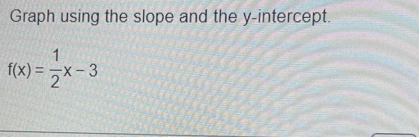 Solved Graph using the slope and the y-intercept.f(x)=12x-3 | Chegg.com