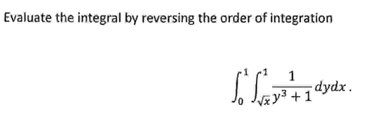 Solved Evaluate the integral by reversing the order of | Chegg.com
