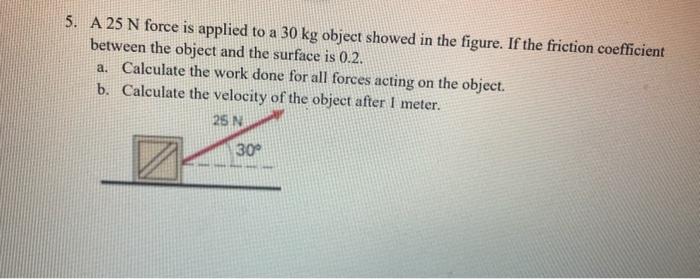 Solved A 25 N force is applied to a 30 kg object showed in | Chegg.com