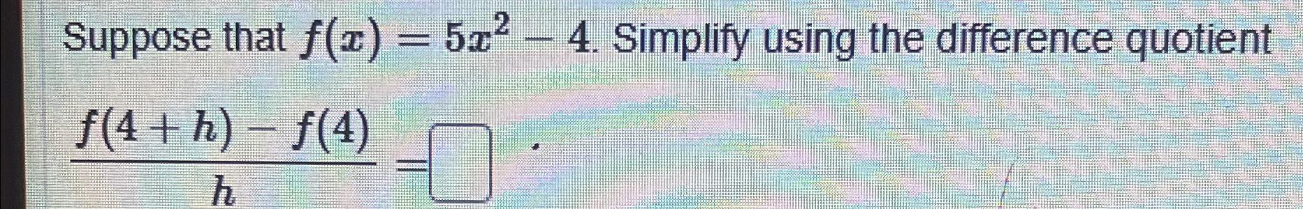 Solved Suppose that f(x)=5x2-4. ﻿Simplify using the | Chegg.com
