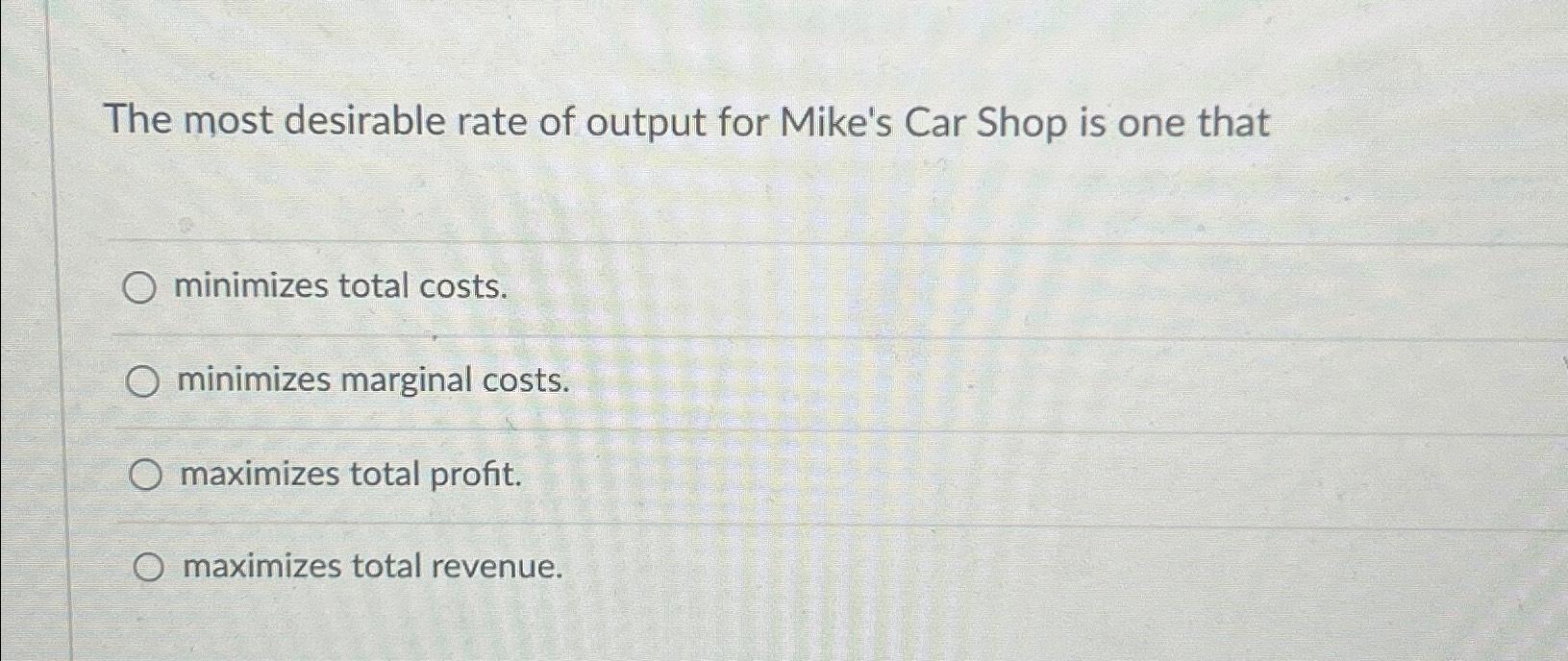 Solved The most desirable rate of output for Mike's Car Shop | Chegg.com