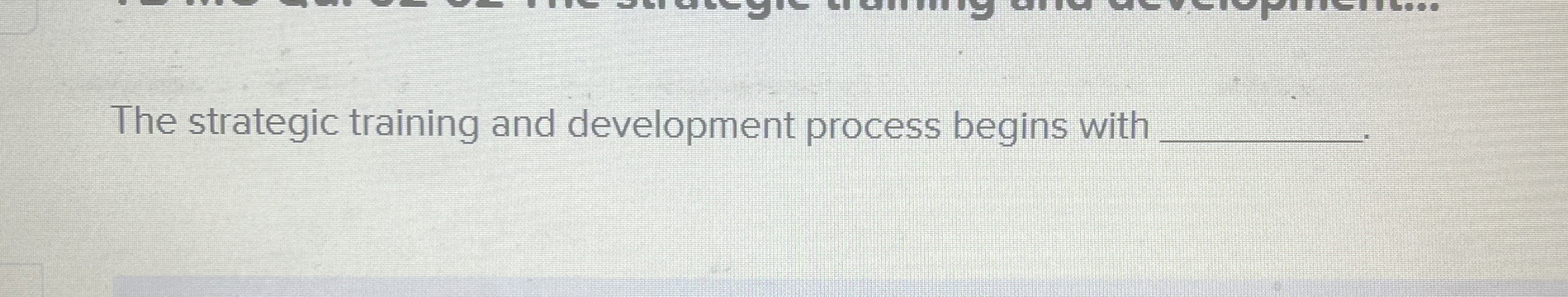 Solved The strategic training and development process begins | Chegg.com