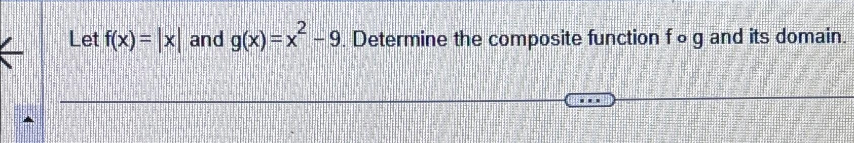 Solved Let f(x)=|x| ﻿and g(x)=x2-9. ﻿Determine the composite | Chegg.com