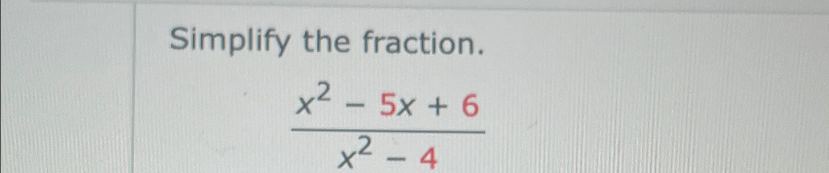 Solved Simplify the fraction.x2-5x+6x2-4 | Chegg.com