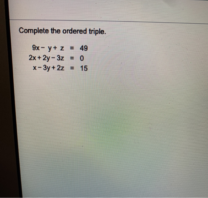 Solved Complete the ordered triple. 9x - y + z = 49 2x + 2y- | Chegg.com