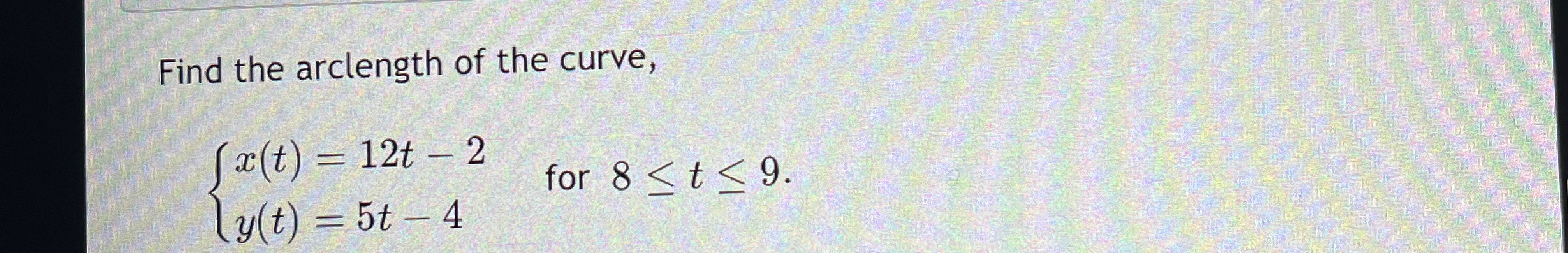 Solved Find the arclength of the curve,x(t)=12t-2y(t)=5t-4 | Chegg.com