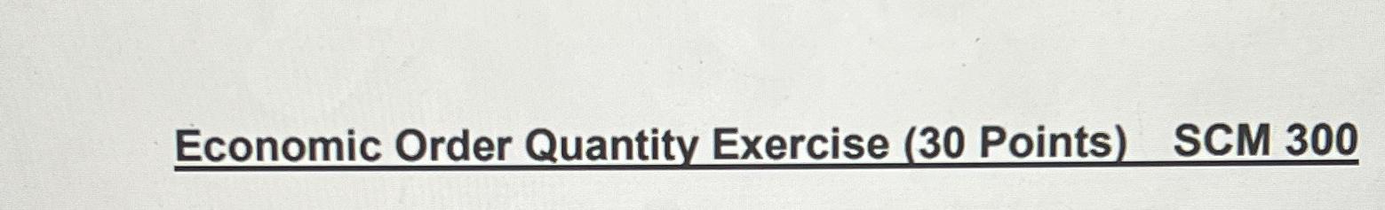 Solved Economic Order Quantity Exercise (30 ﻿Points) ﻿SCM | Chegg.com